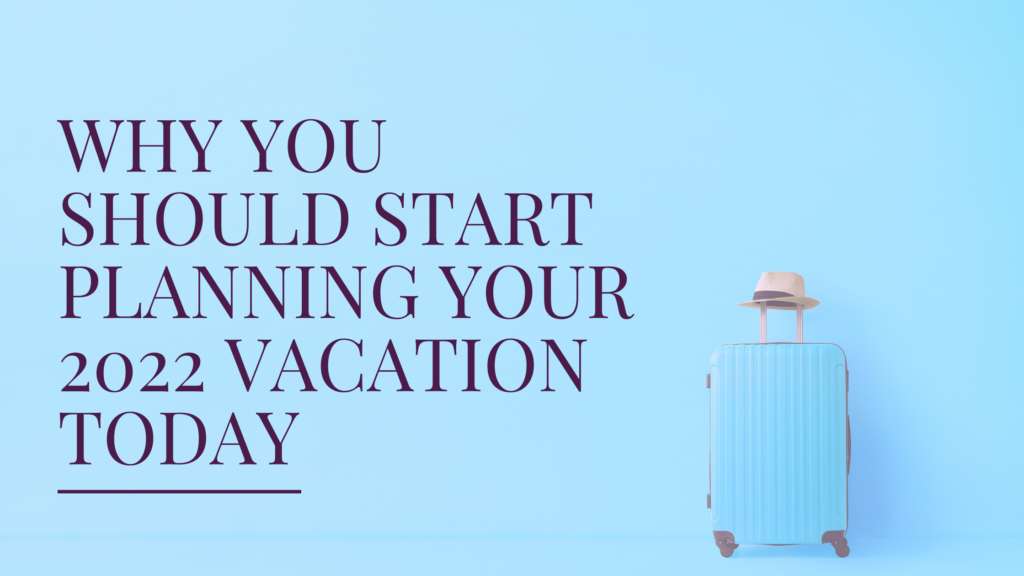 Why You Should Start Planning Your 2022 Vacation Today - The Dwellings